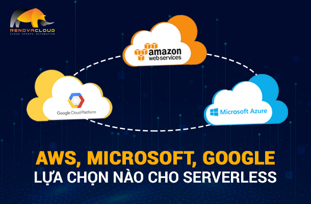 AWS,-MICROSOFT,-GOOGLE-LỰA-CHỌN-NÀO-CHO-SERVERLESS-blog - RenovaCloud